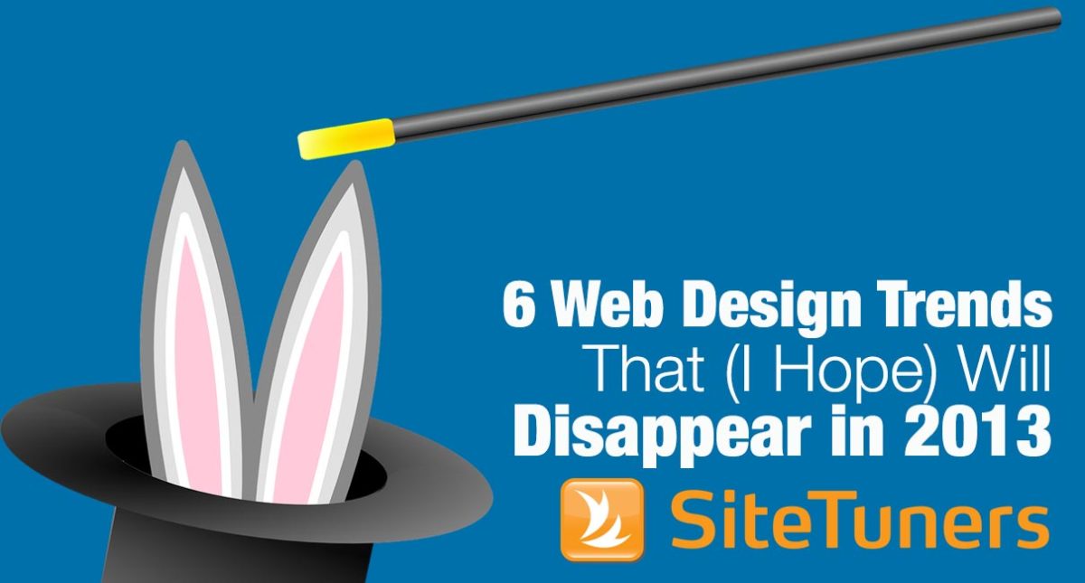 6 Web Design Trends That (I Hope) Will Disappear in 2013 - SiteTuners