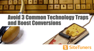 Avoid 3 Common Technology Traps and Boost Conversions - SiteTuners