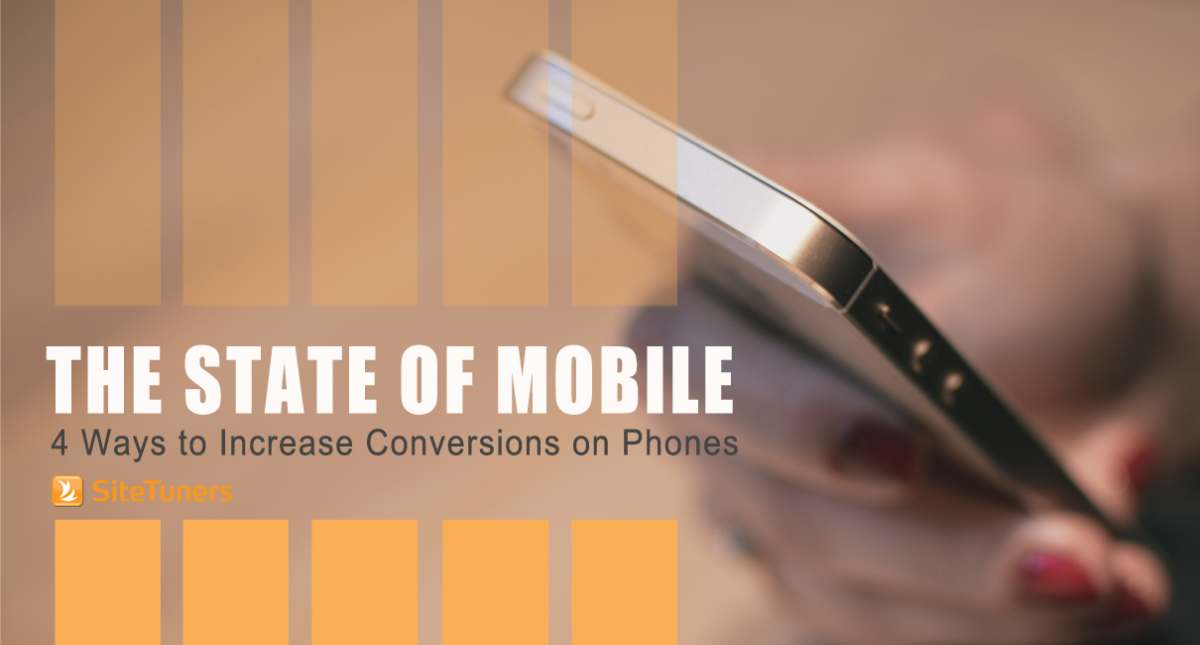 The State of Mobile: 4 Ways to Increase Conversions on Phones - SiteTuners
